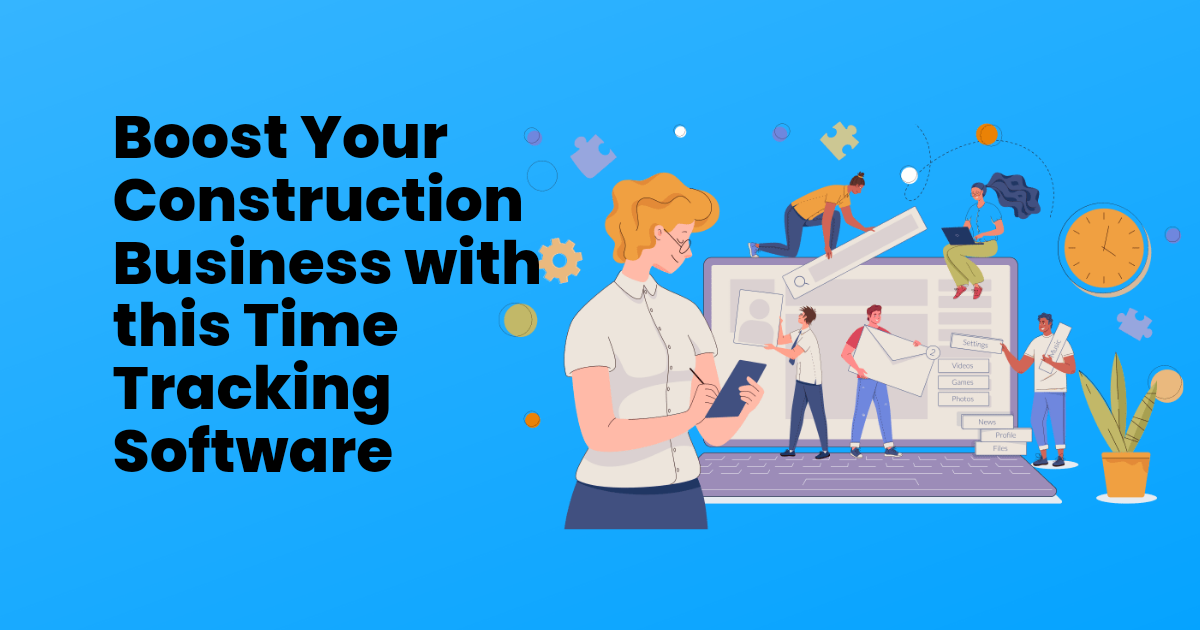 Time Tracking Software: #1 Way to Boost Your Construction Business